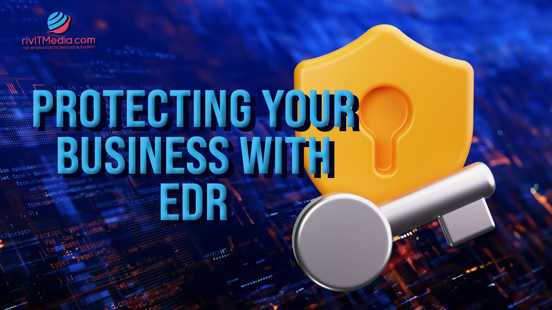 Why Your Business Needs EDR Technology: The Secret Weapon Against Cyber Threats - www.rivitmedia.com